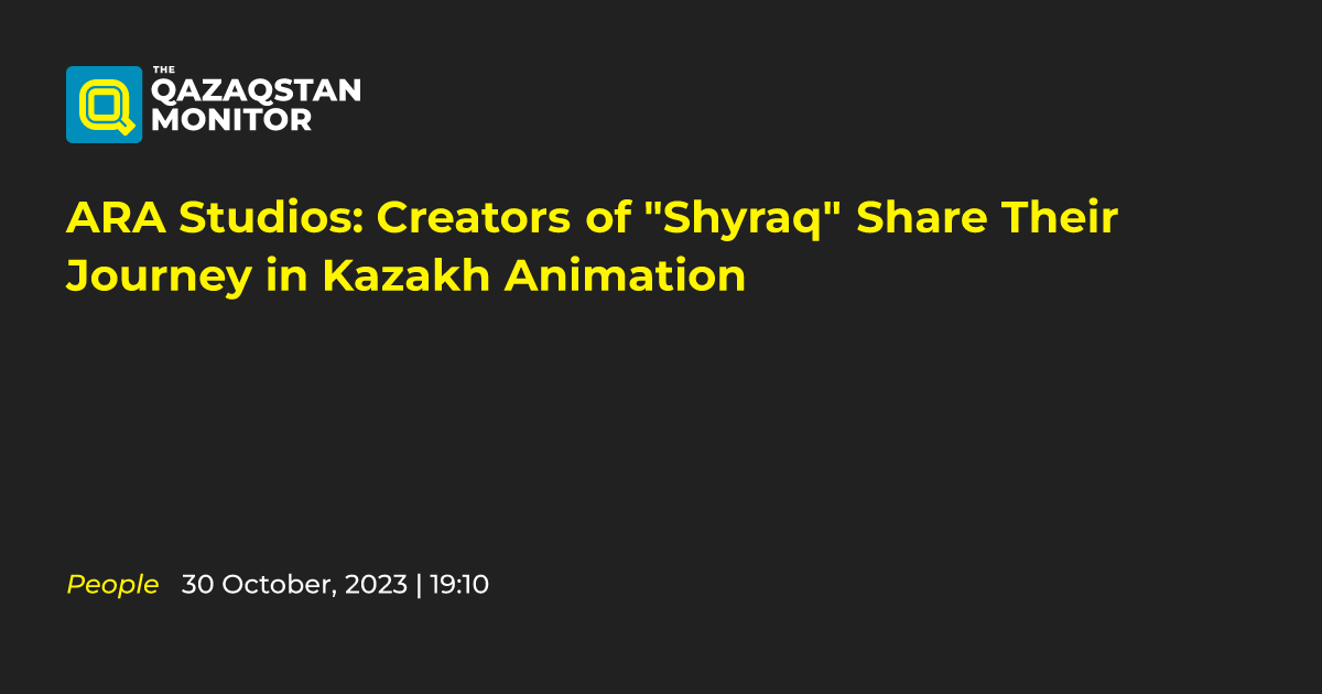 ARA Studios: Creators of "Shyraq" Share Their Journey in Kazakh ...